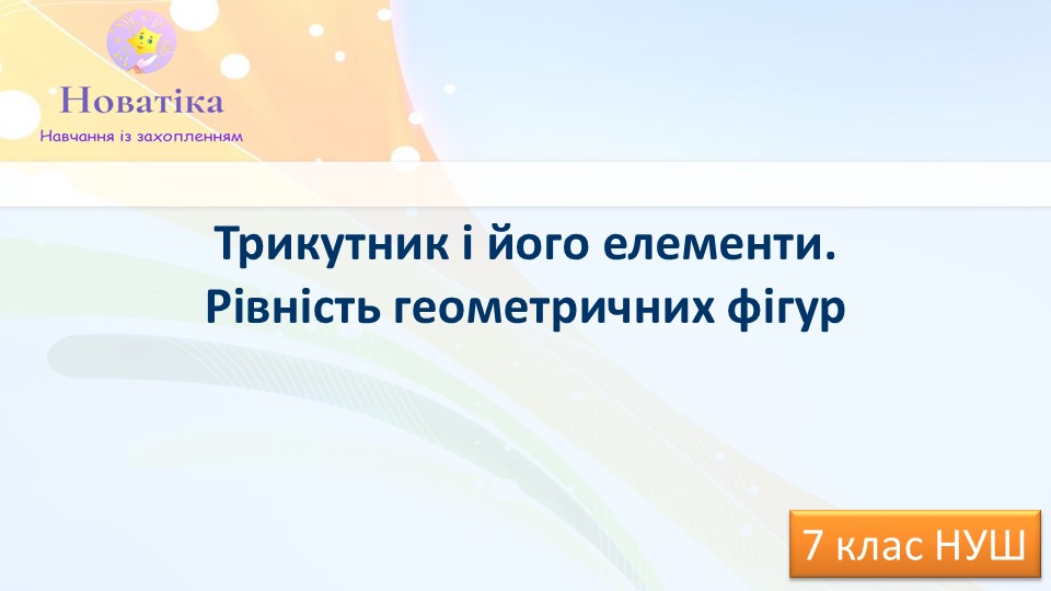 Презентація Трикутник і його елементи. Рівність геометричних фігур 7 клас НУШ - Новатіка